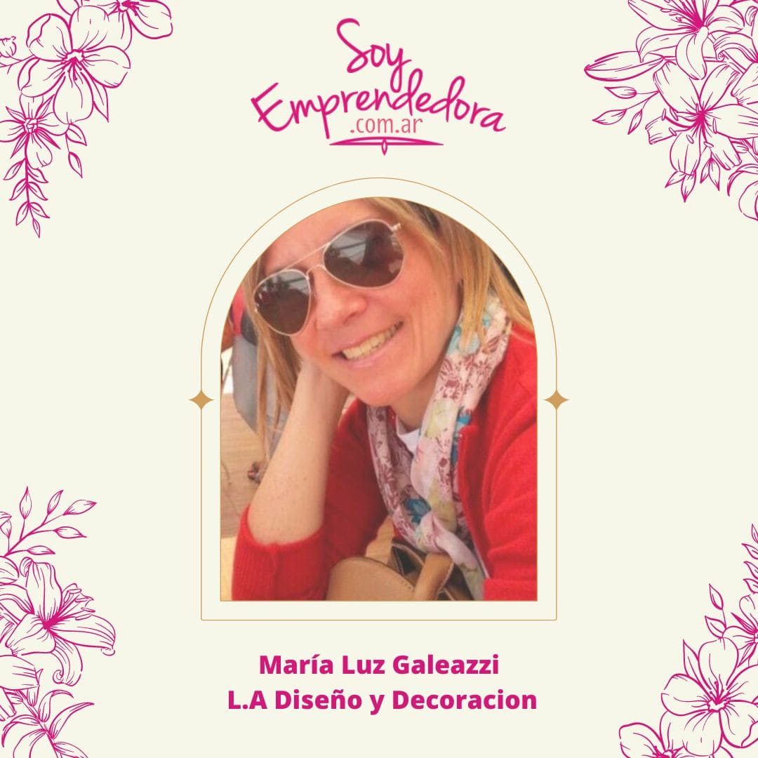 María Luz Galeazzi – L.A Diseño y Decoracion - Soy Emprendedora